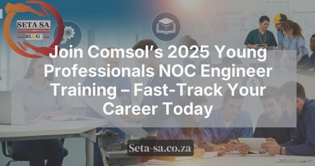 Join Comsol’s 2025 Young Professionals NOC Engineer Training – Fast ...