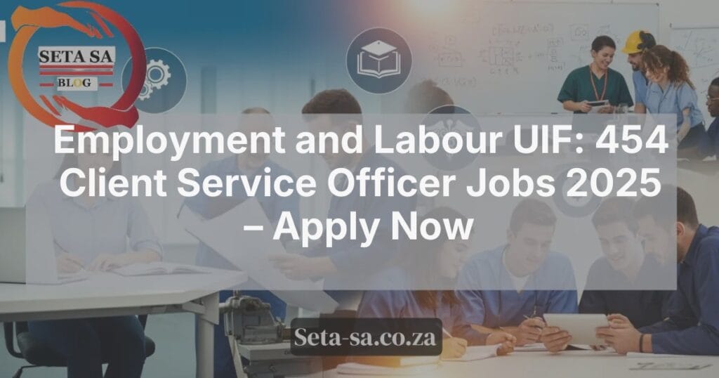 Employment and Labour UIF: 454 Client Service Officer Jobs 2025 – Apply ...